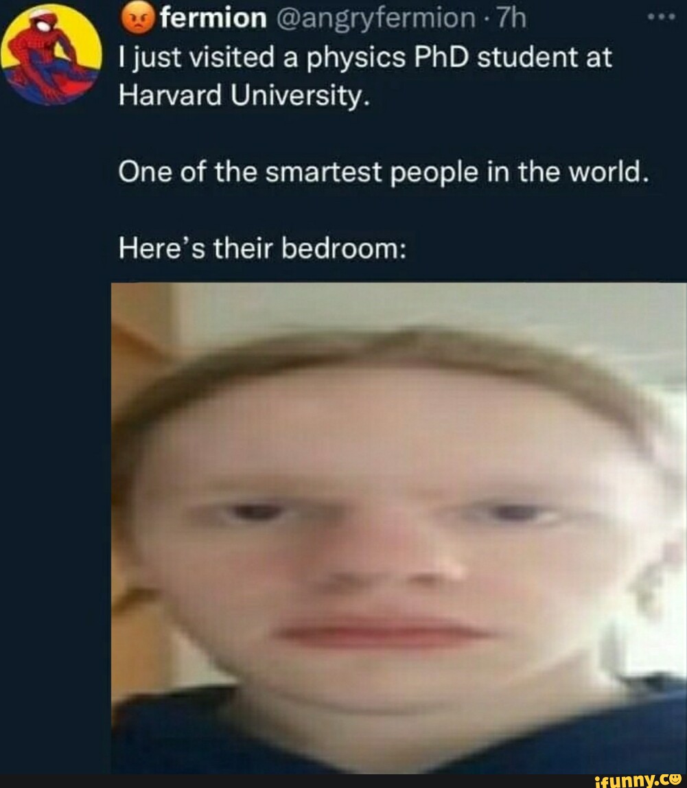 Fermion @angryfermion I just visited a physics PhD student at Harvard ...