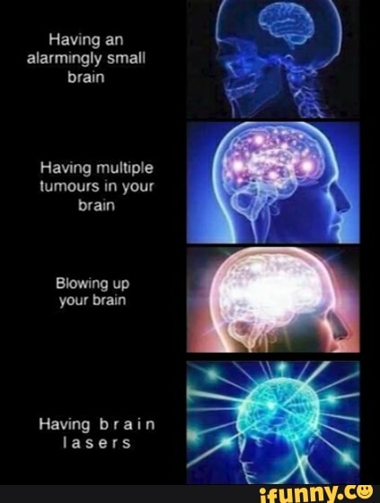 Having an alarmingly small brain Having multiple tumours in your brain ...