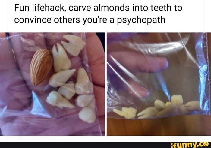 Don't ban me, please. :) - Fun lifehack, carve almonds into teeth to ...