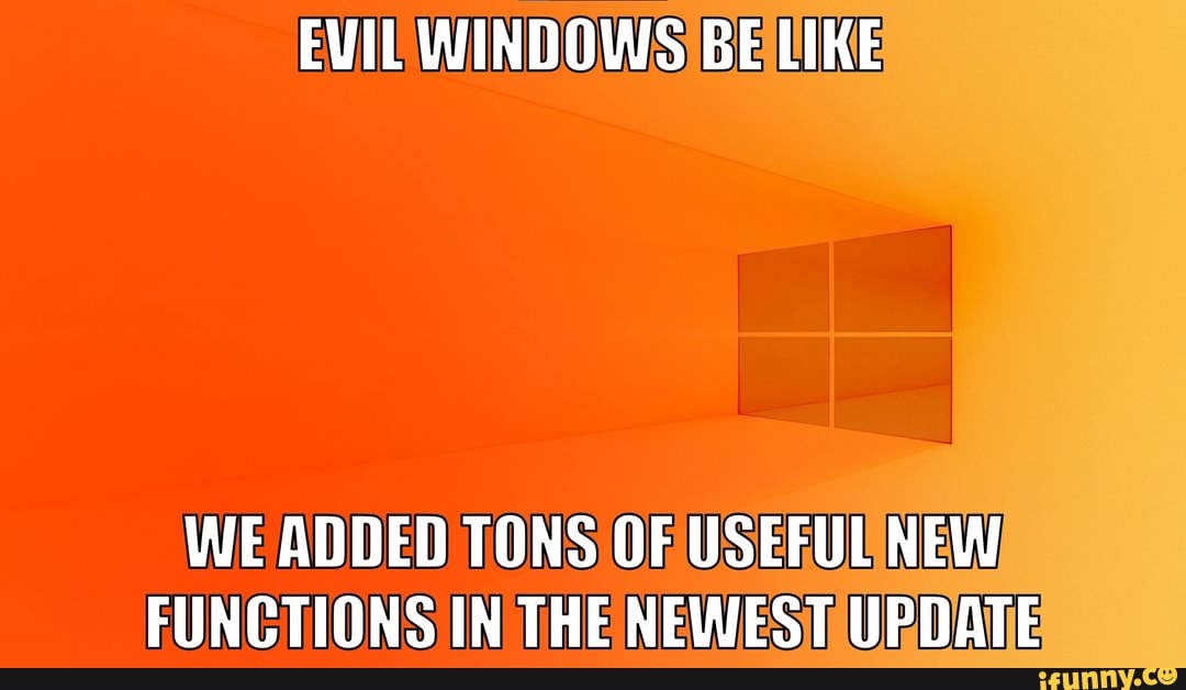 EVIL WINDOWS BE LIKE WE ADDED TONS OF USEFUL NEW FUNCTIONS IN THE ...