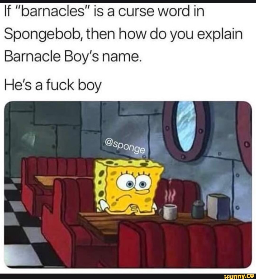 If "barnacles" is a curse word in Spongebob, then how do you explain ...