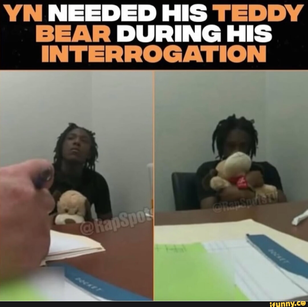YN NEEDED HIS TEDDY BEAR DURING HIS INTERROGATION - iFunny