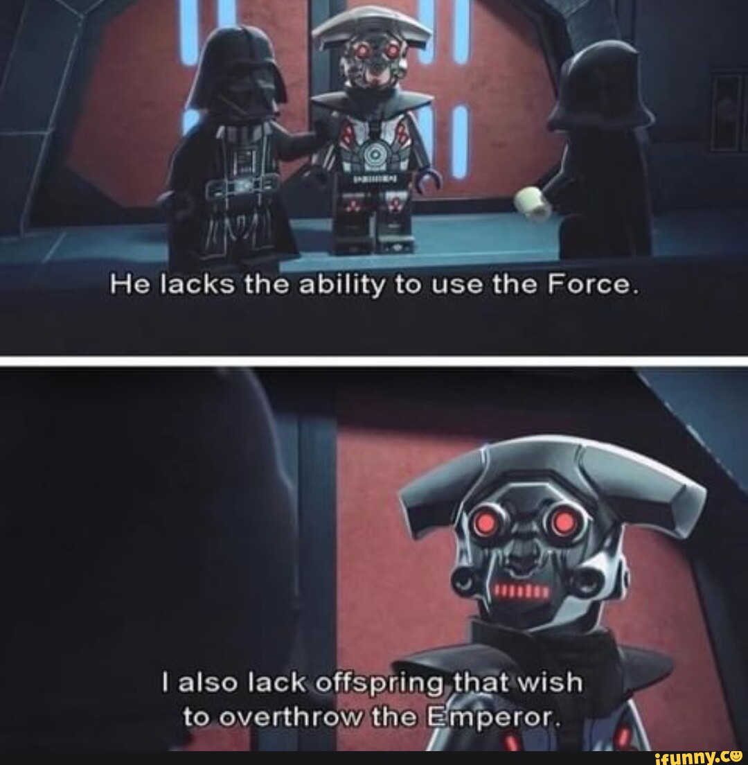 E lacks the ability te use the Force. I also lack offspmi ing, that ...