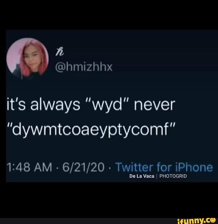 It's always "wyd" never "dywmtcoaeyptycomf" 1:48 AM Twitter for iPhone ...