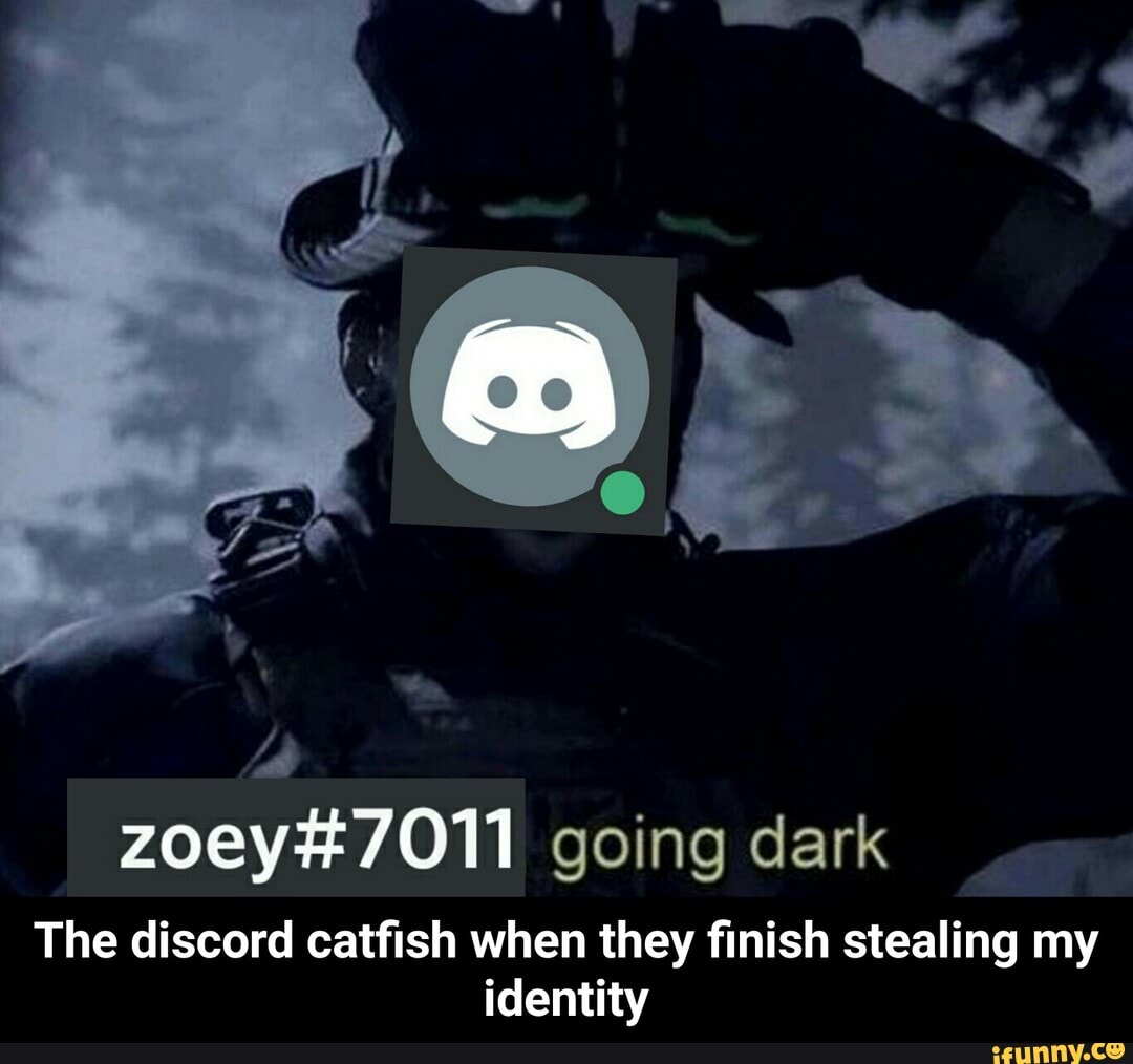 Zoey#/011 going dark The discord catfish when they finish stealing my ...