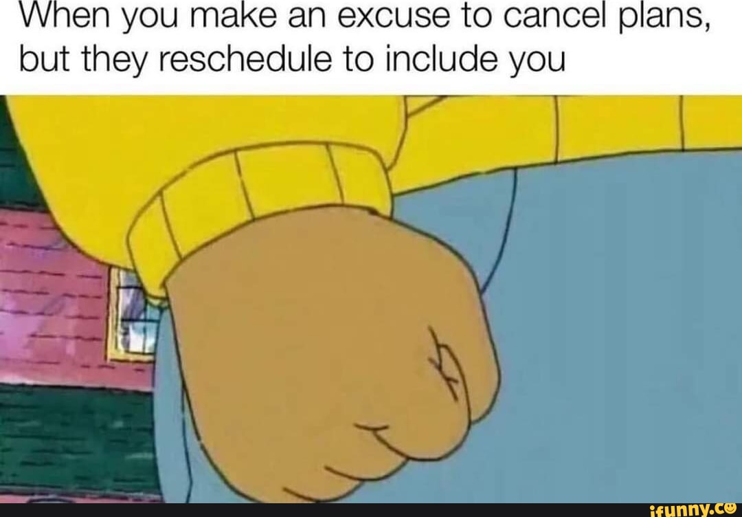 Reschedule memes. Best Collection of funny Reschedule pictures on iFunny