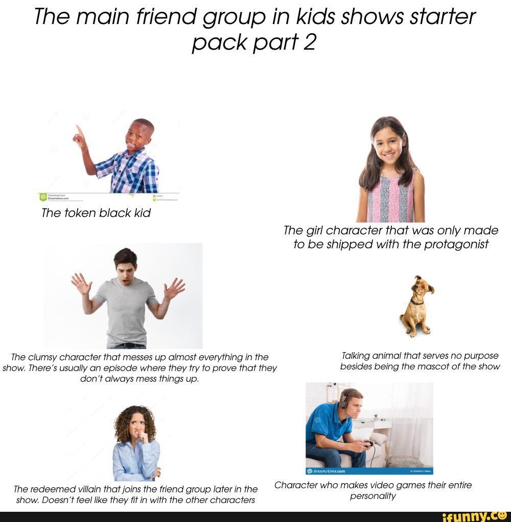 The main friend group in kids shows starter pack part 2 The token black ...
