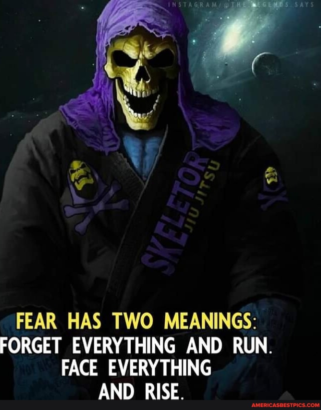 FEAR HAS TWO MEANINGS: FORGET EVERYTHING AND RUN. FACE EVERYTHING AND ...