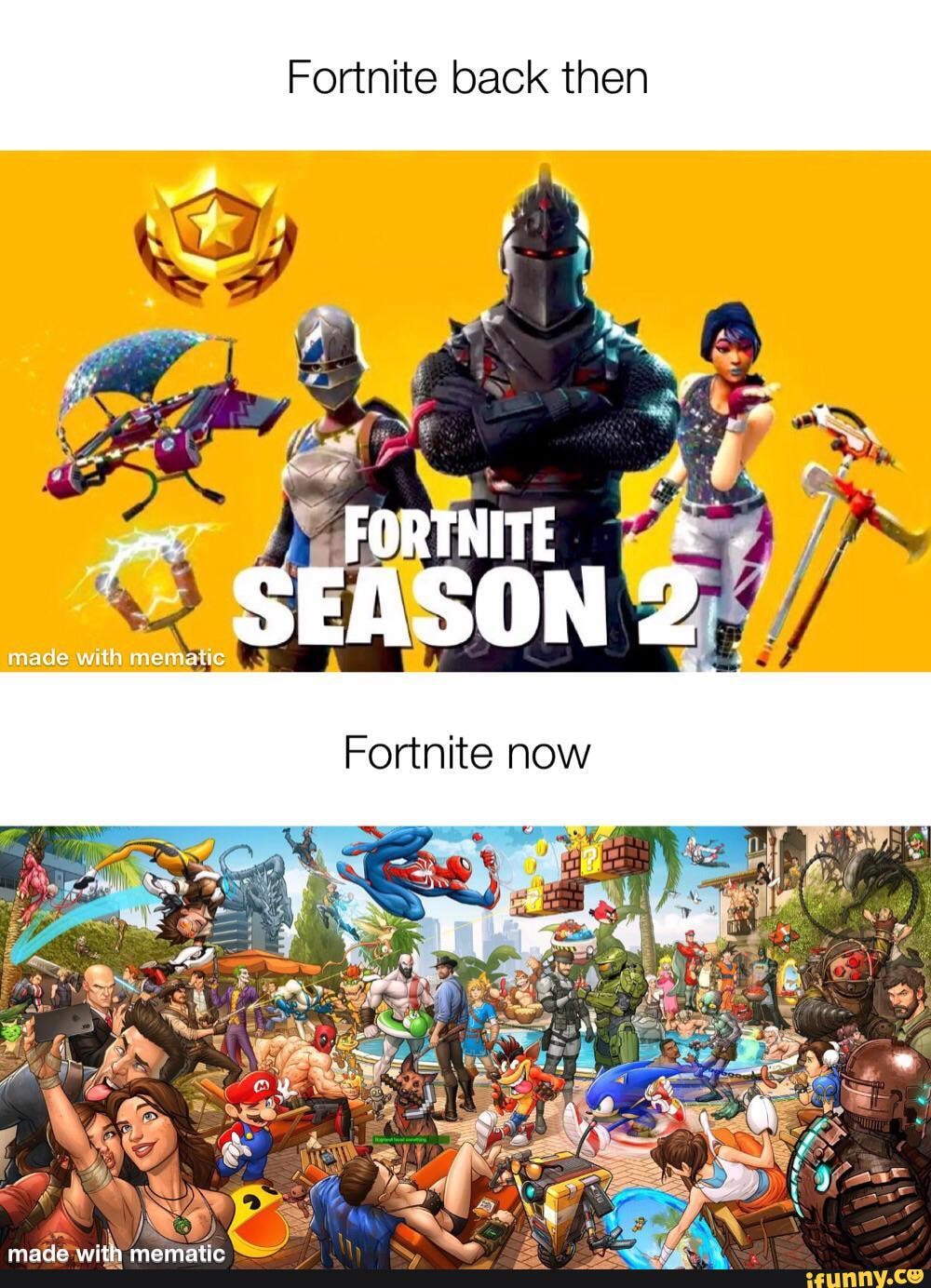 Fortnite back then SEASON mode with memai Fortnite now - iFunny