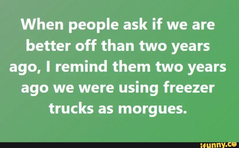 When people ask if we are better off than two years ago, I remind them ...