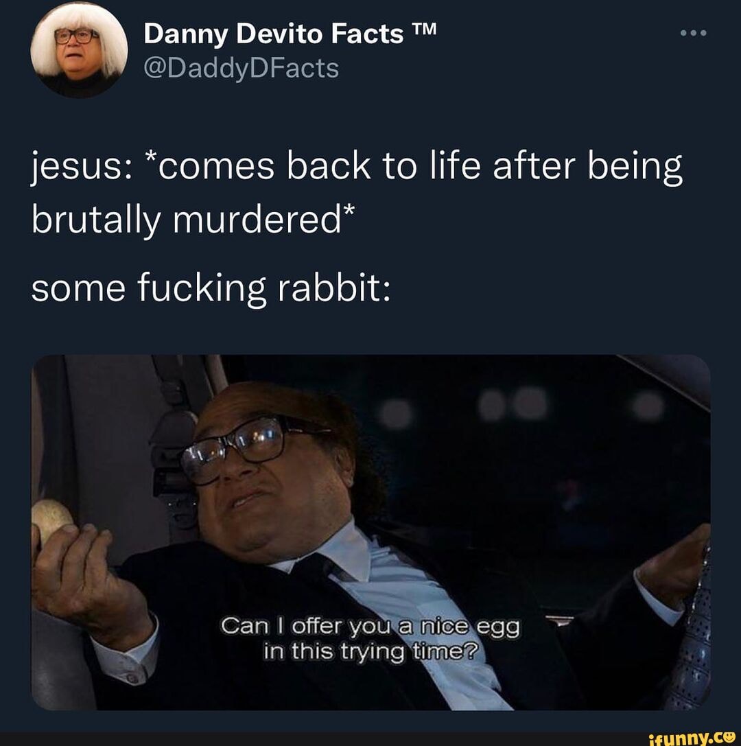 Danny Devito Facts @DaddyDFacts jesus: "comes back to life after being ...
