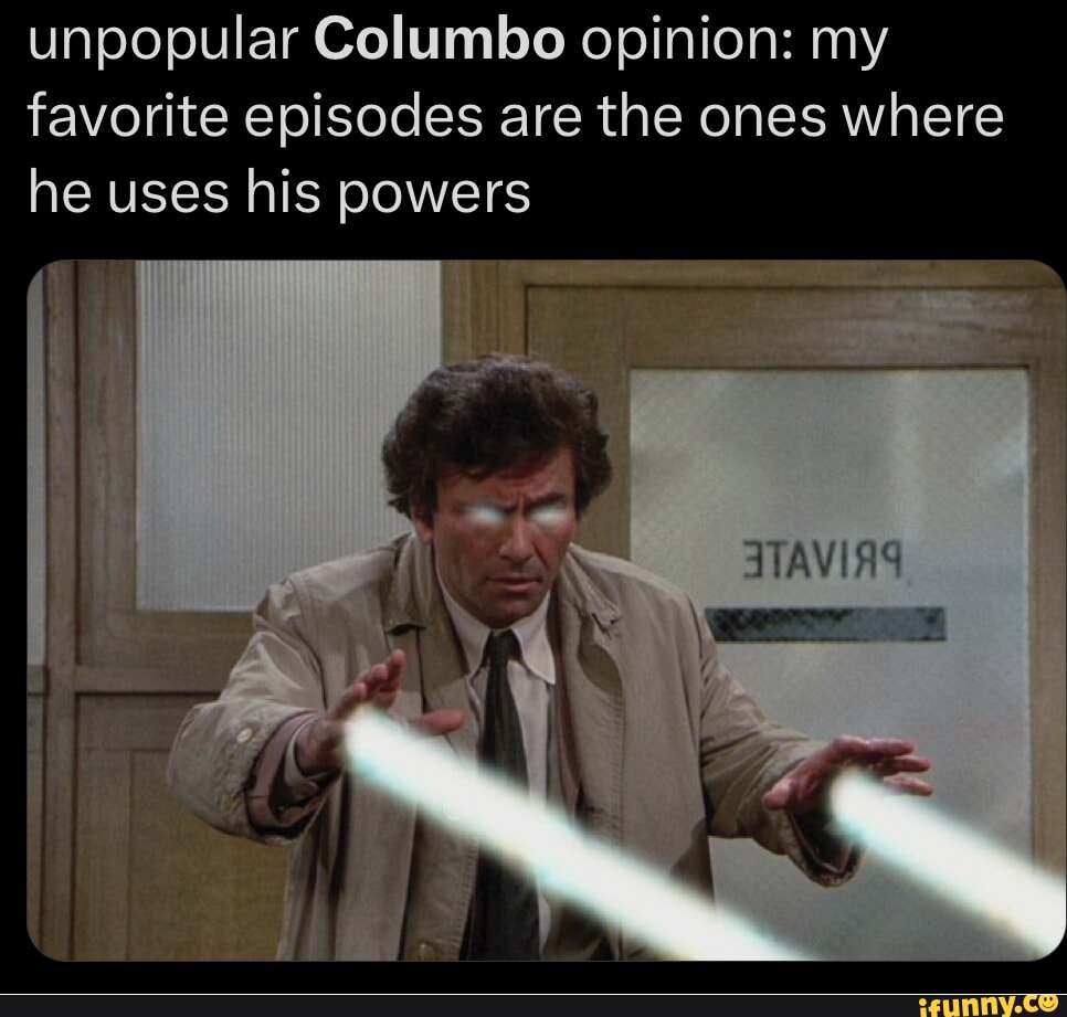 Unpopular Columbo opinion: my favorite episodes are the ones where he uses his powers - iFunny