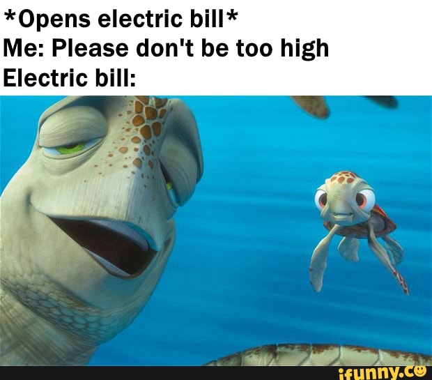 *Opens electric bill* Me: Please don't be too high Electric bill: - iFunny