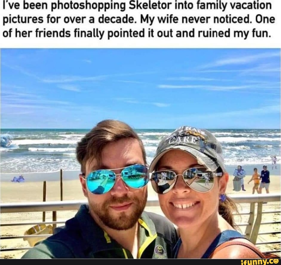 've been photoshopping Skeletor into family vacation pictures for over ...