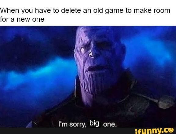 Hen you have to delete an old game to make room for a new one - iFunny