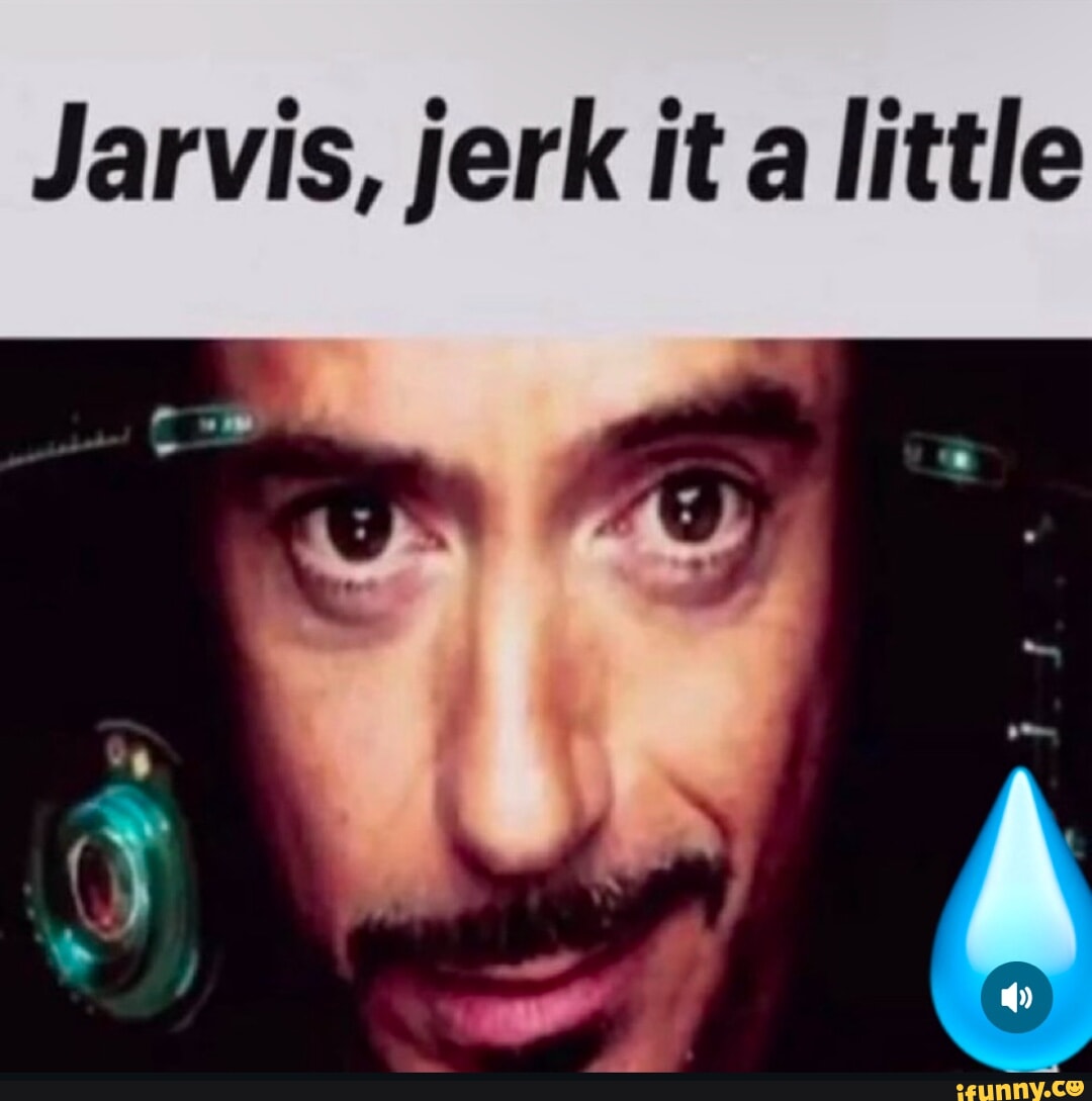 Jarvis, jerk it a little - iFunny