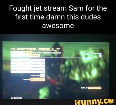 Fought jet stream Sam for the first time damn this dudes awesome - iFunny