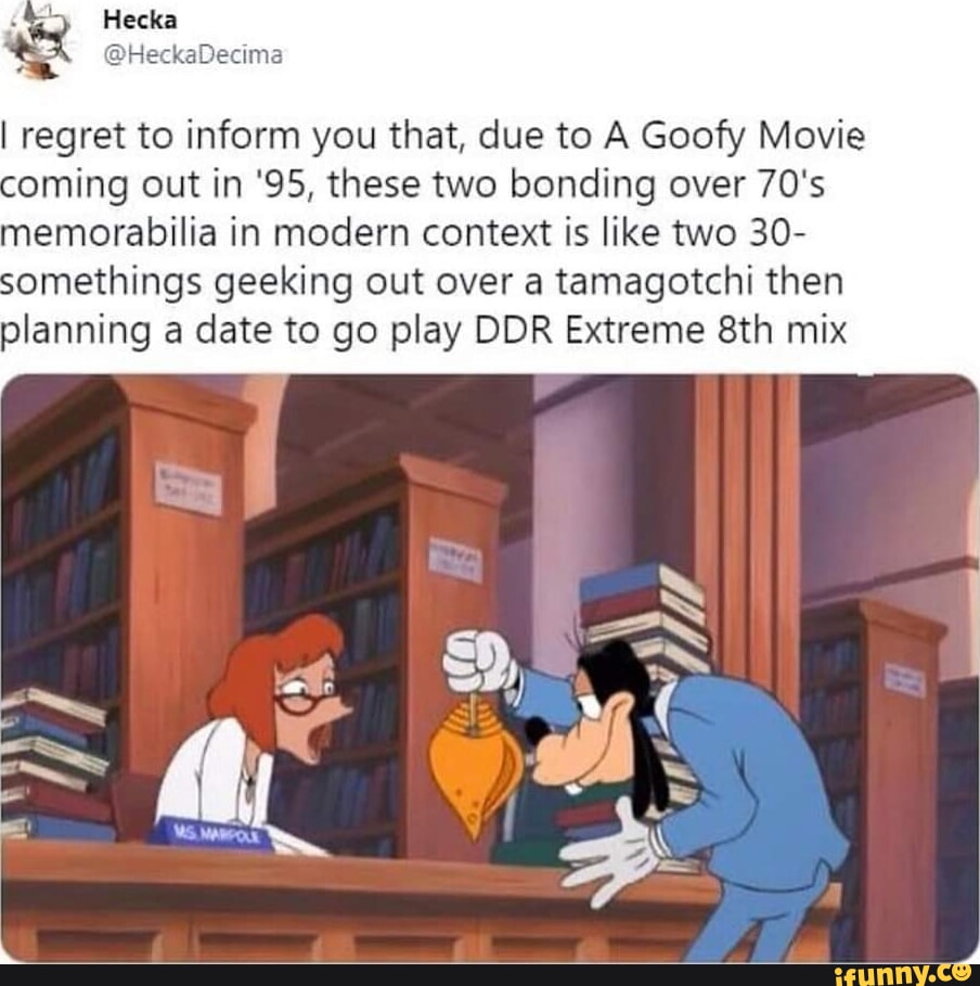 I regret to inform you that, due to A Goofy Movie coming out in '95 ...