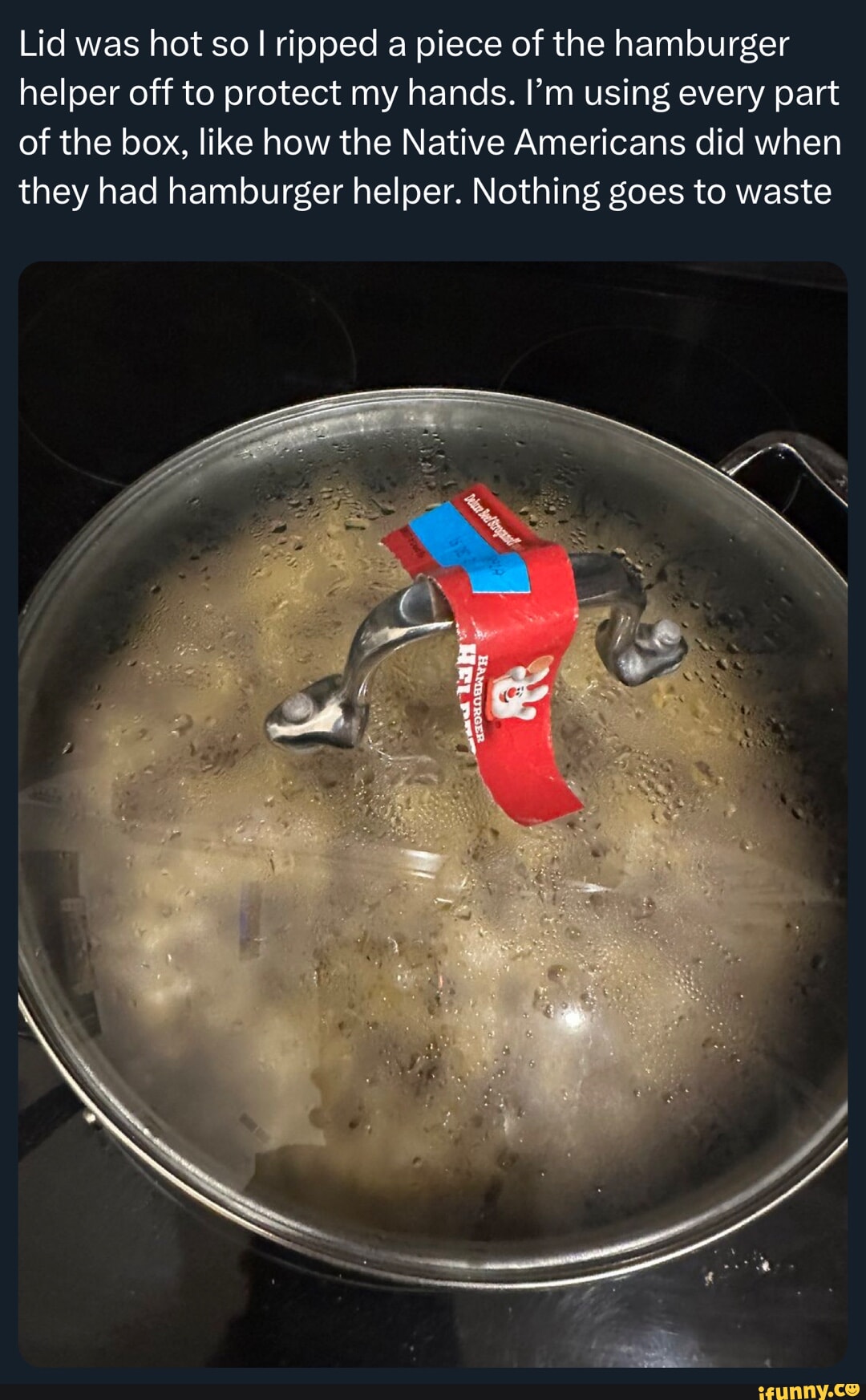 Lid was hot so I ripped a piece of the hamburger helper off to protect ...