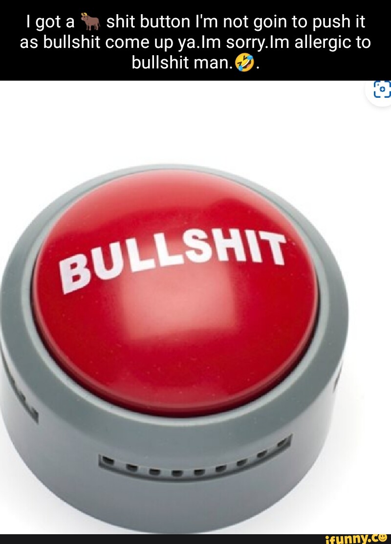 Bullshitbutton memes. Best Collection of funny Bullshitbutton pictures ...