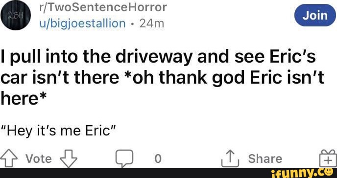 TwoSentenceHorror ufbigjoestallion I pull into the driveway and see ...