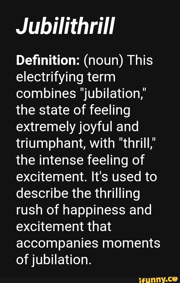 Jubilithrill Definition: (noun) This electrifying term combines ...