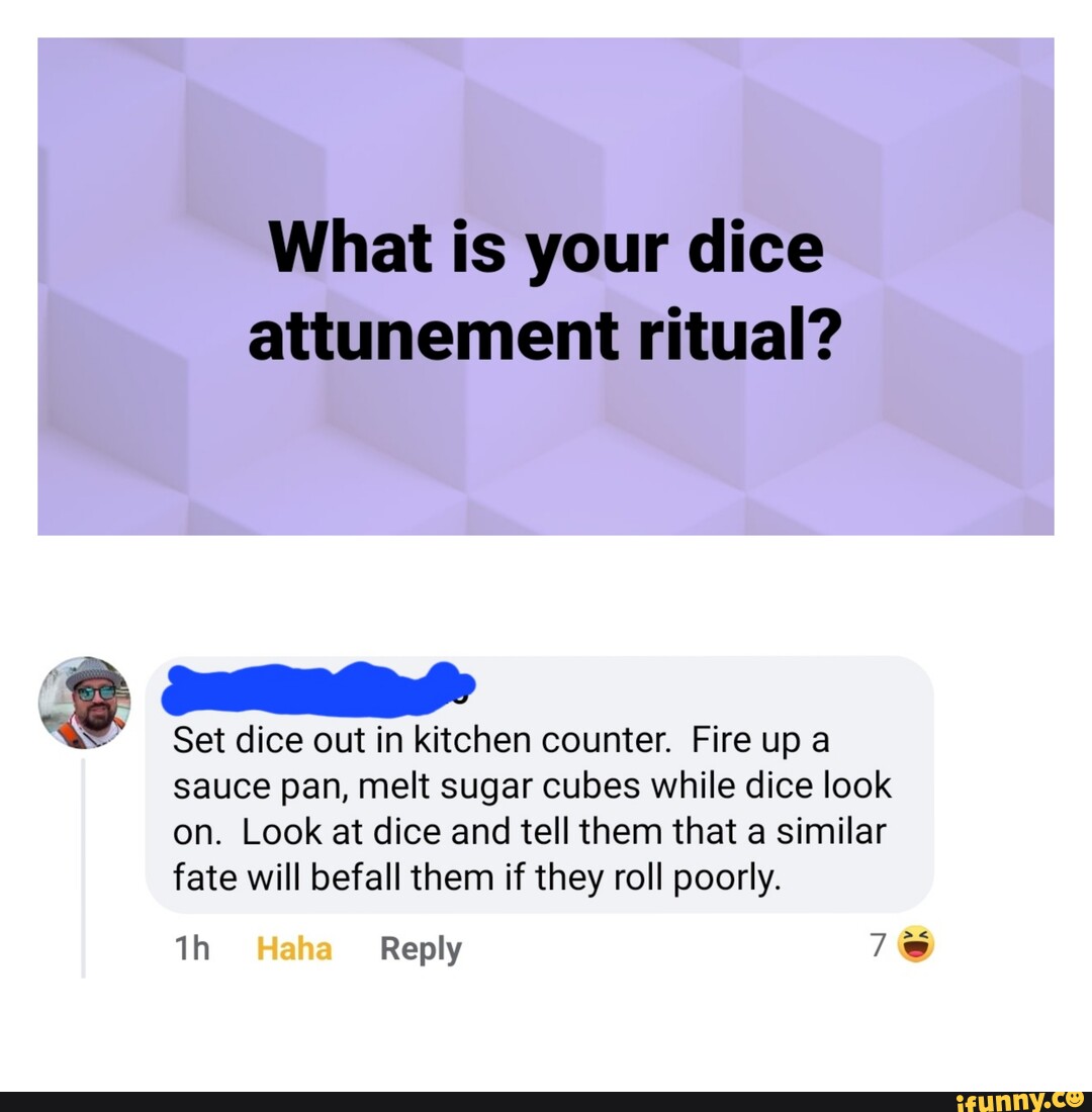 What is your dice attunement ritual? Set dice out in kitchen counter ...