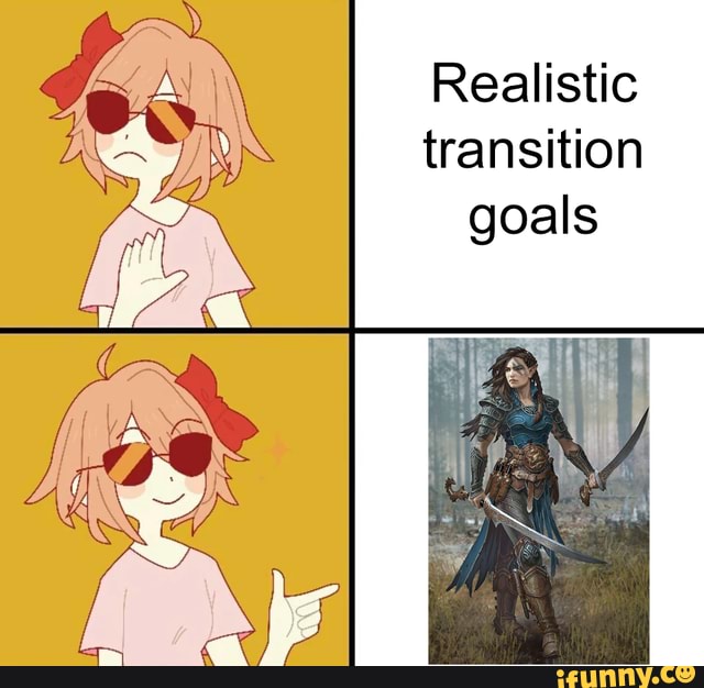 Realistic transition goals - iFunny
