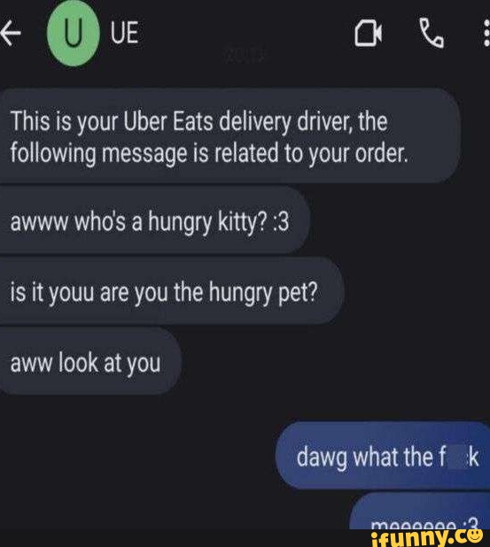 This is your Uber Eats delivery driver, the following message is ...