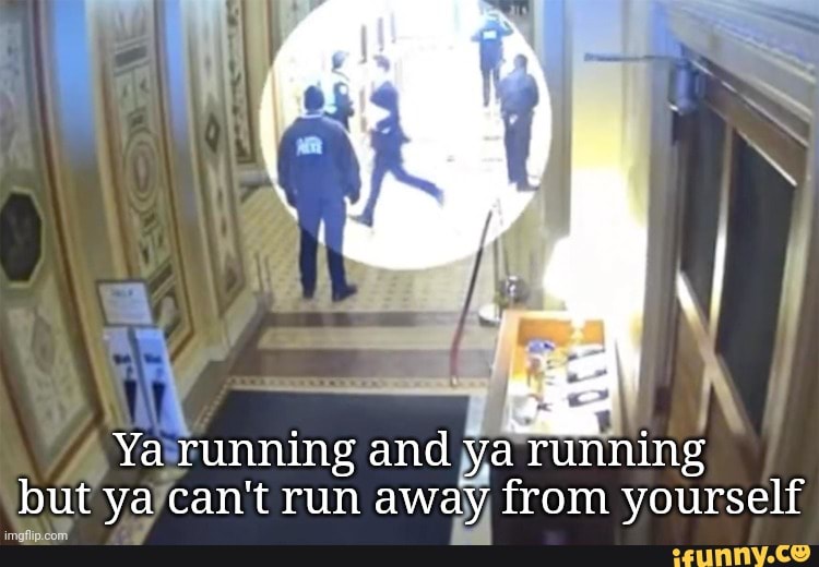 Ya running and ya running but ya can't run away from yourself - iFunny