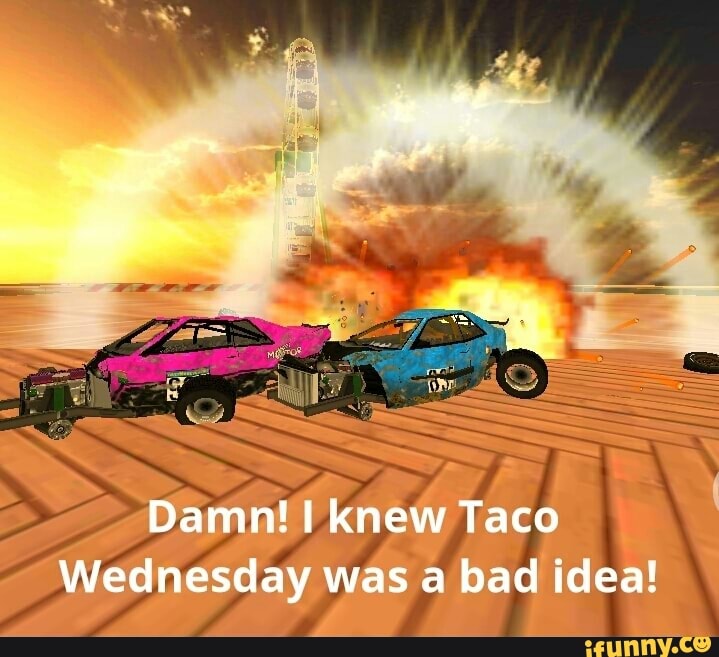 Damn! I knew Taco Wednesday was a bad idea! - iFunny
