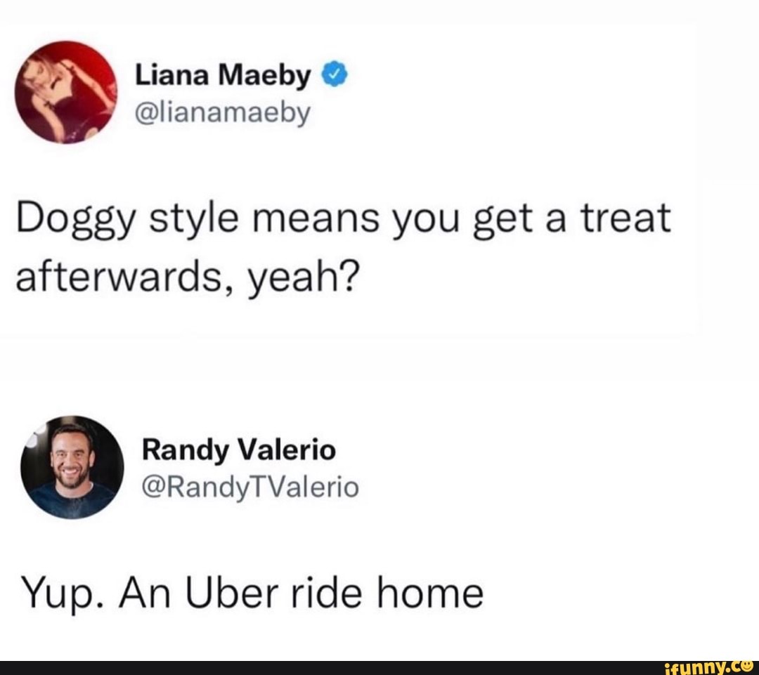 Liana Maeby @lianamaeby Doggy style means you get a treat afterwards ...