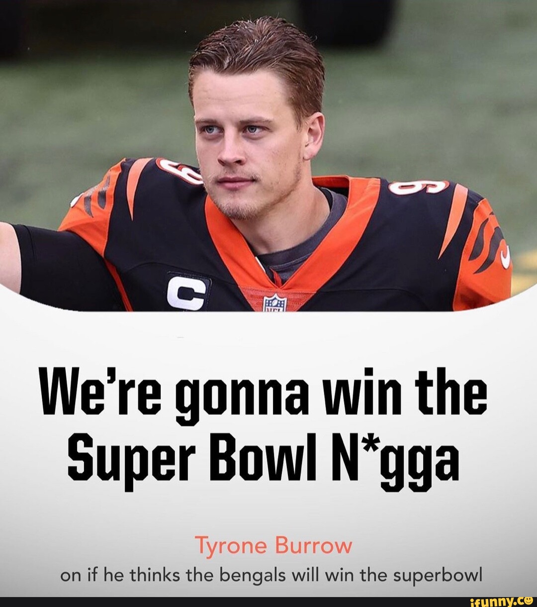 We're gonna win the Super Bowl N*gga Tyrone Burrow on if he thinks the ...
