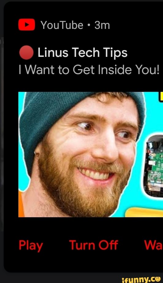 YouTube Linus Tech Tips I Want to Get Inside You! Play Turn Off Wa - iFunny