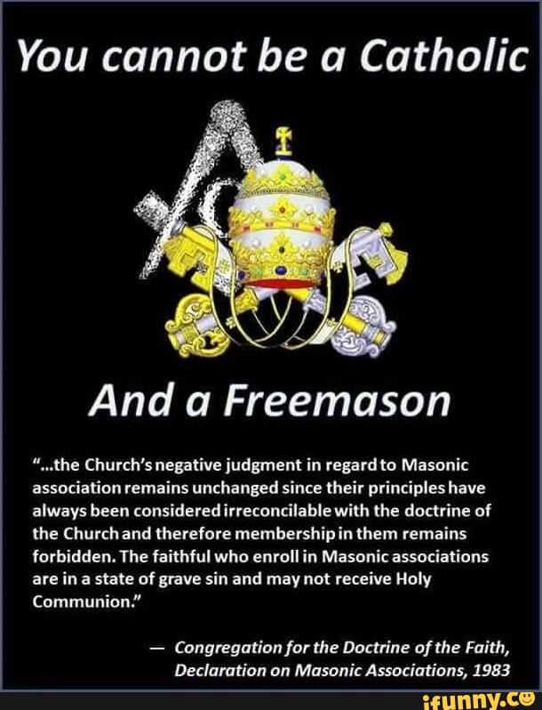 You cannot be a Catholic And a Freemason ",,.the Church's negative ...