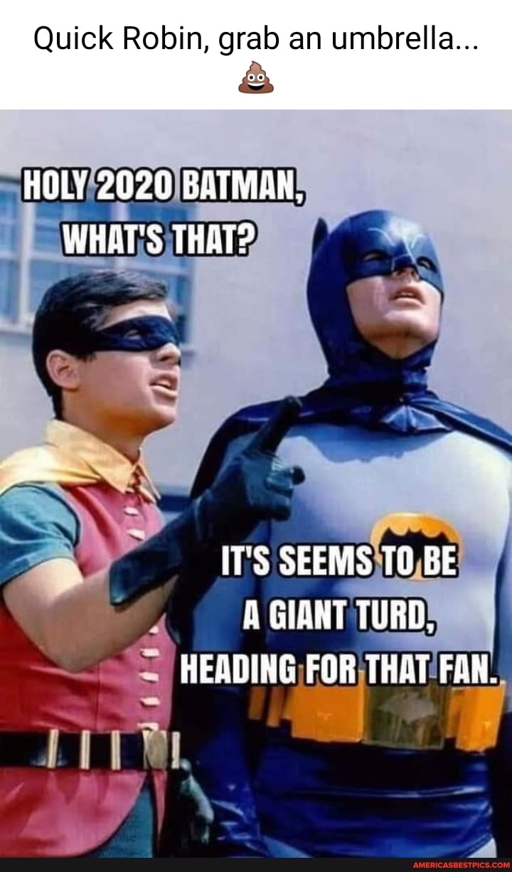 Quick Robin, grab an umbrella... poo HOLY 2020 BATMAN, WHAT'S THAT? IT ...
