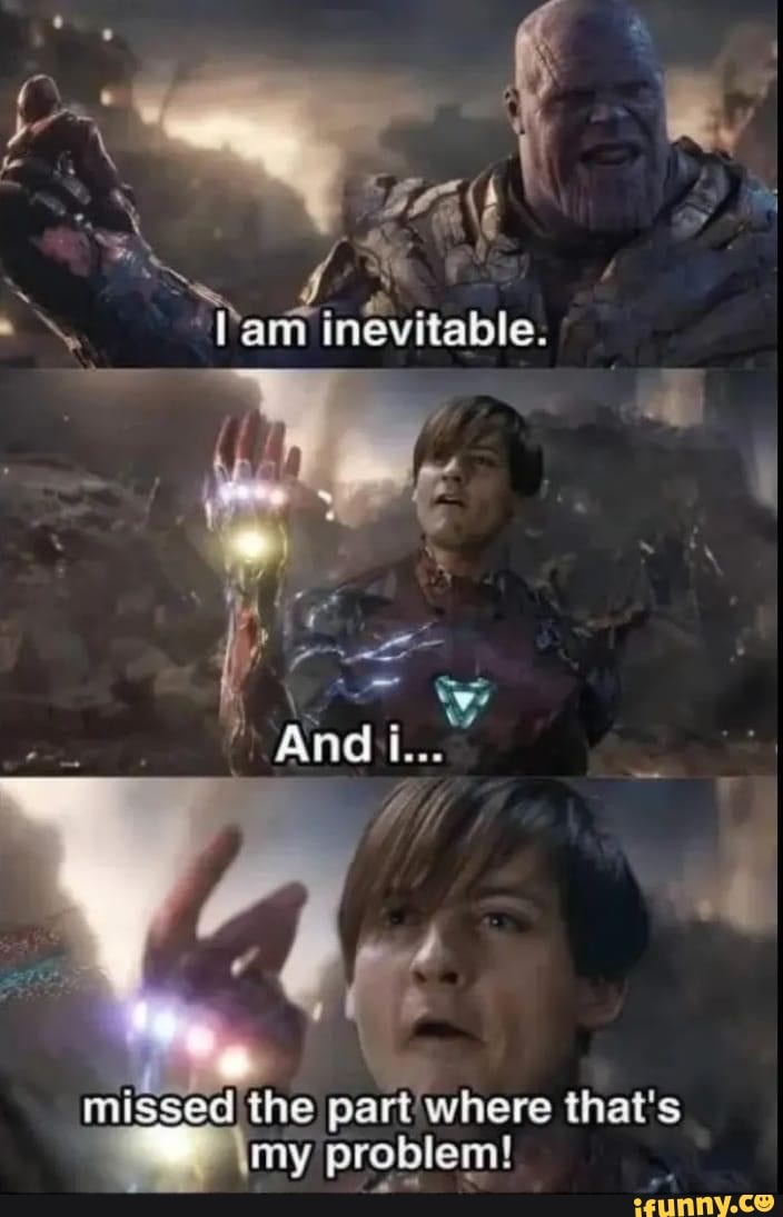 Inevitable. missed the part where that's my problem! - iFunny