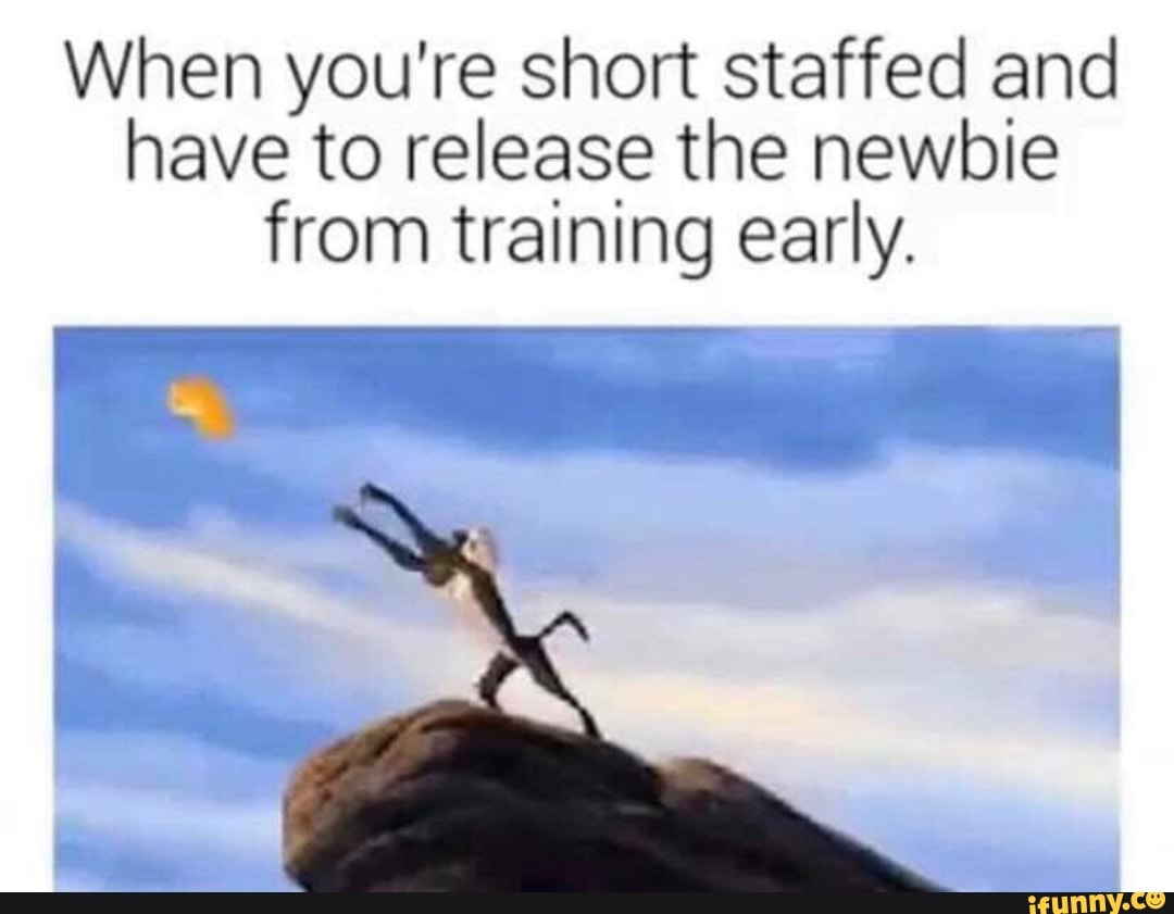 When you're short staffed and have to release the newbie - iFunny
