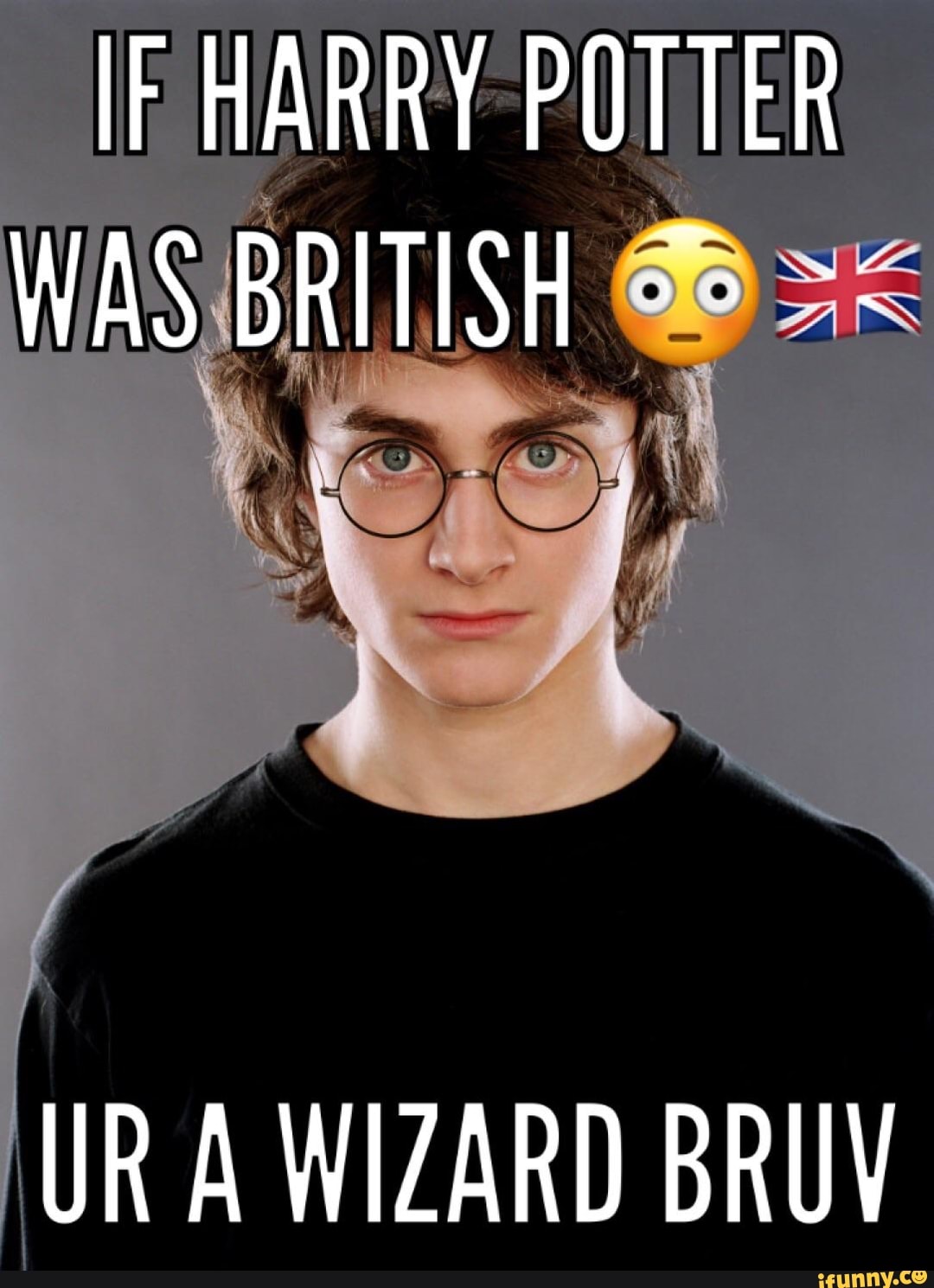 IF HARRY POTTER WAS BRITISH UR A WIZARD BRUY - iFunny