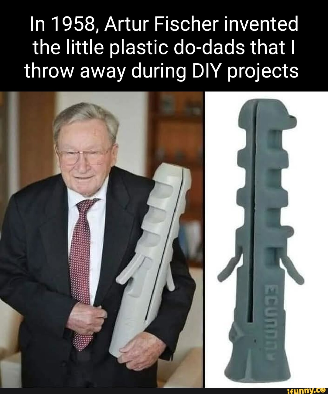 In 1958, Artur Fischer invented the little plastic do-dads that I I ...