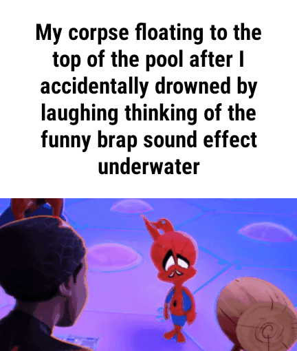 My corpse floating to the top of the pool after I accidentally drowned ...