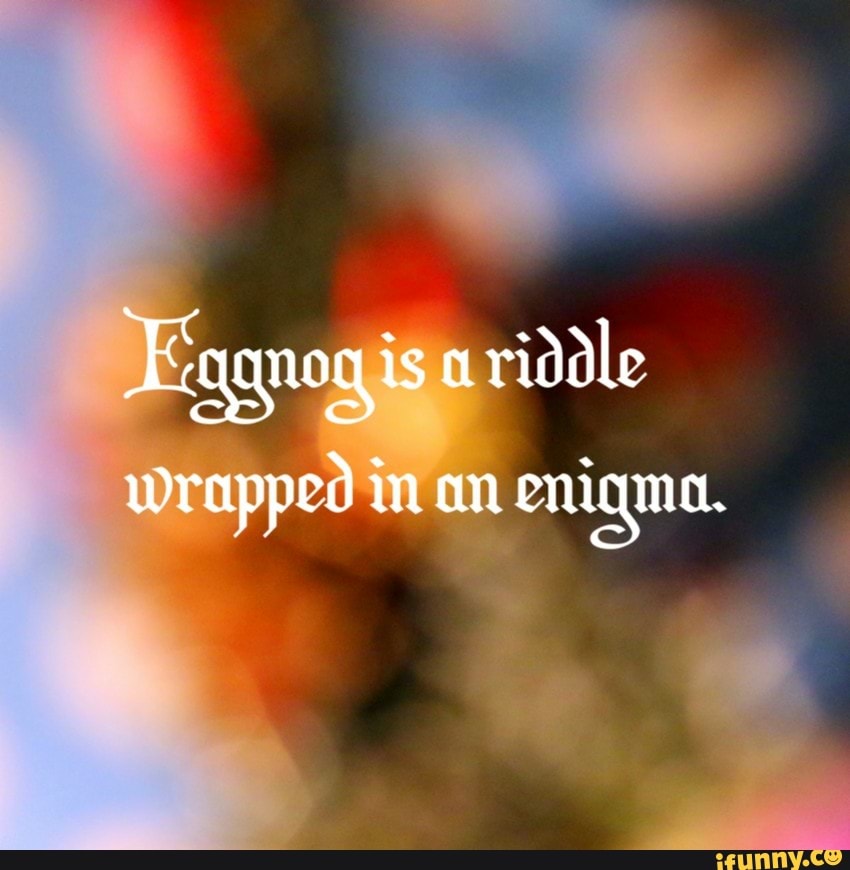 Is a riddle wrapped in an enigma. - iFunny