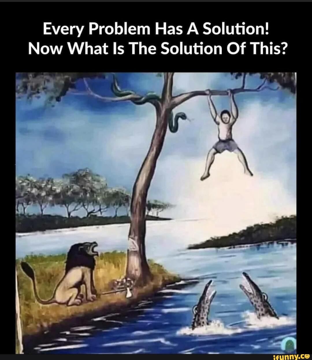 Every Problem Has A Solution Now What Is The Solution Of This IFunny