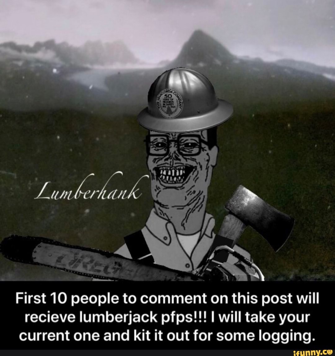 Mt First 10 people to comment on this post will recieve lumberjack pfps ...