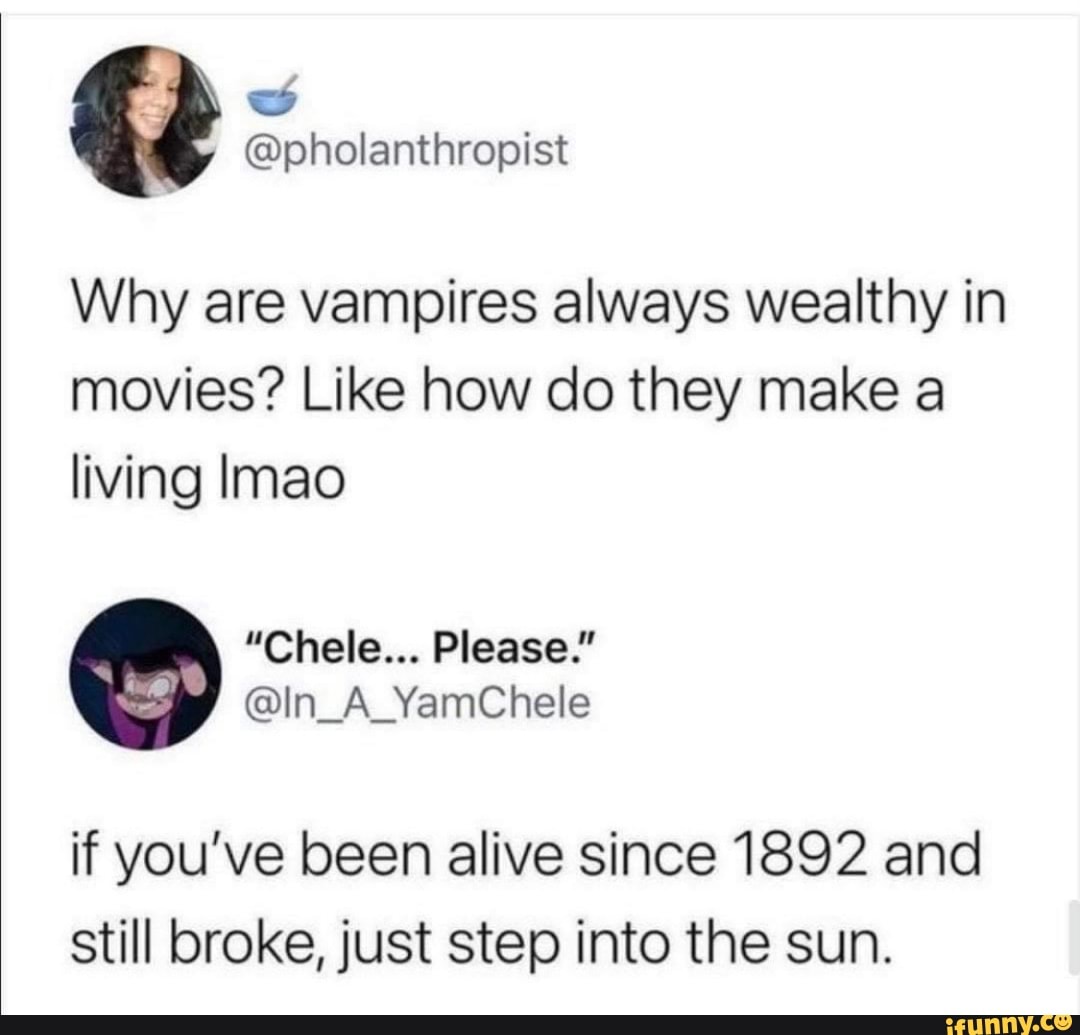 @pholanthropist Why are vampires always wealthy in movies? Like how do ...