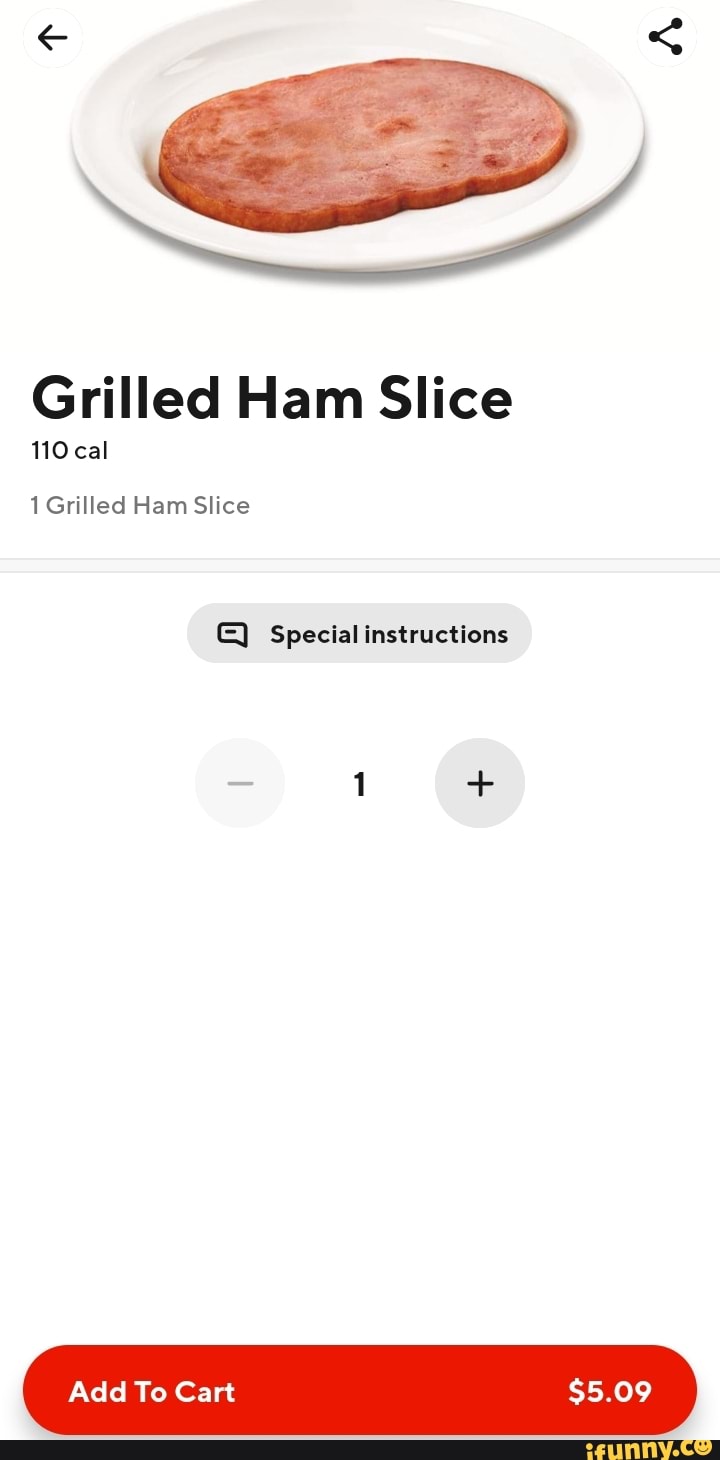 Grilled Ham Slice 110 cal 1 Grilled Ham Slice Special instructions Add ...