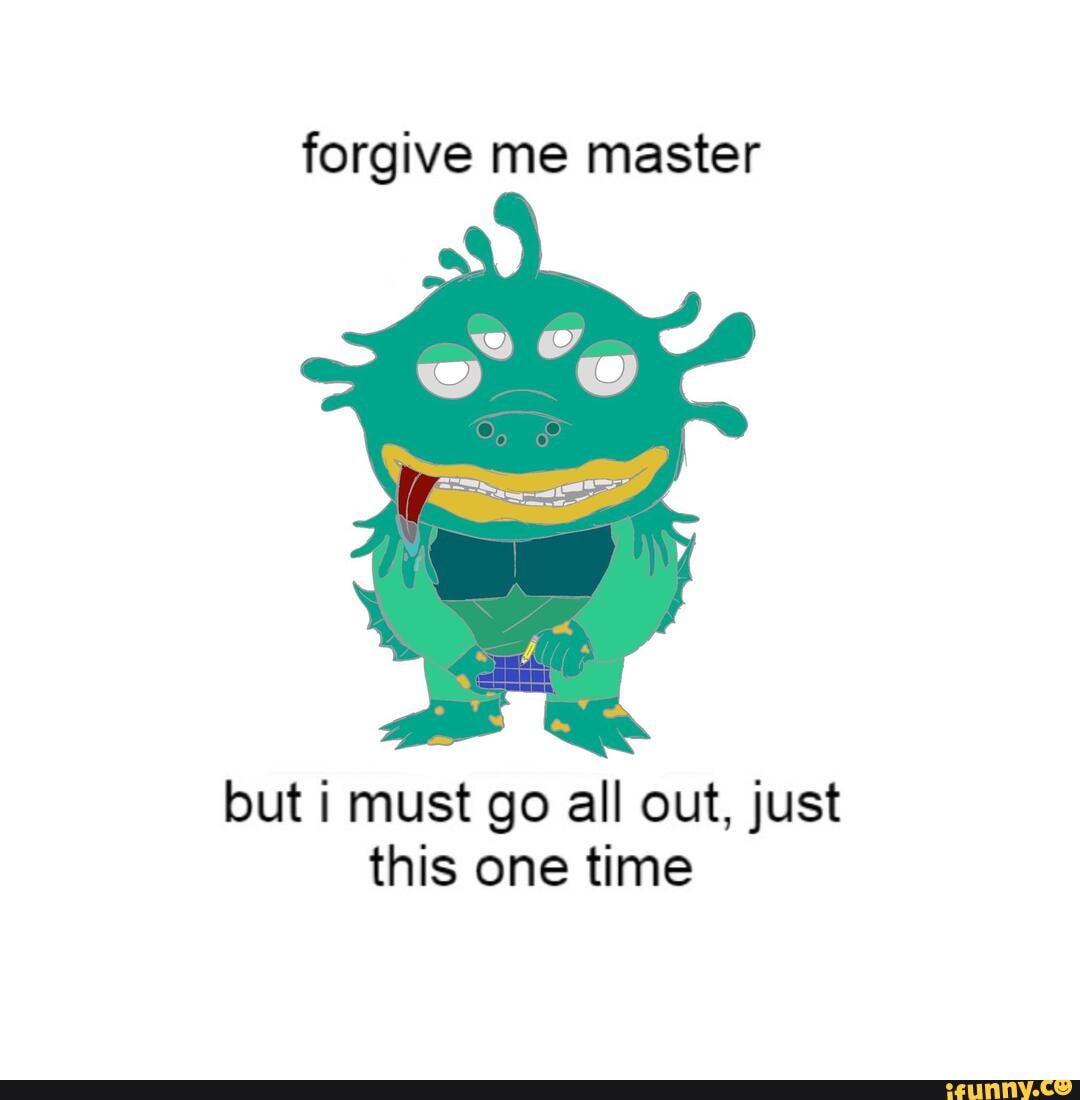 Forgive me master but i must go all out, just this one time - iFunny
