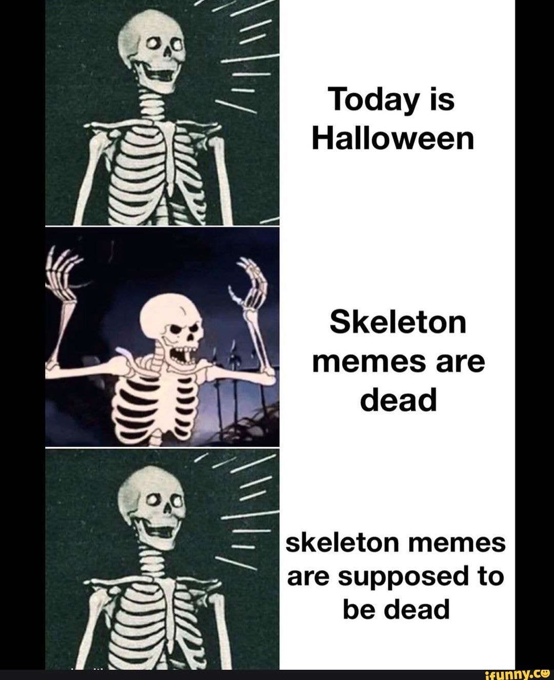 Today is Halloween Skeleton memes are dead skeleton memes are supposed ...