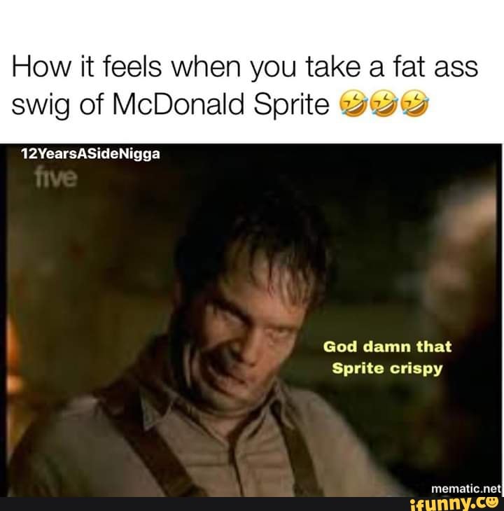 How it feels when you take a fat ass swig of McDonald Sprite 41414 - iFunny