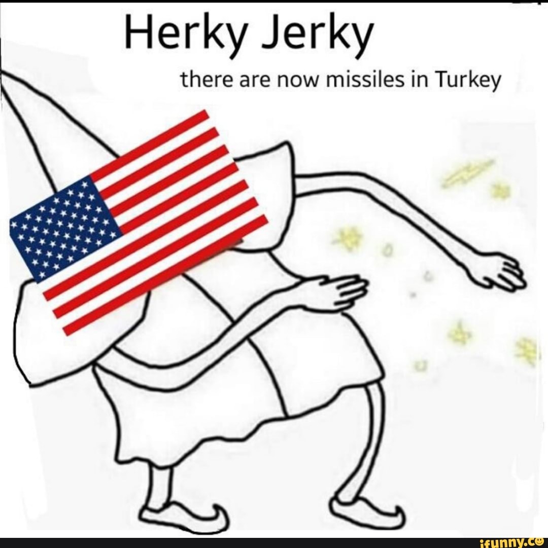 Herky Jerky there are now missiles in Turkey - iFunny